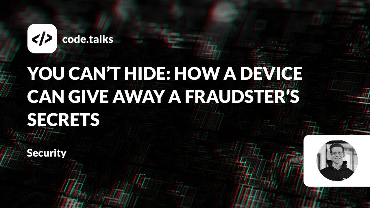 code.talks 23 - You Can’t Hide: How a Device Can Give Away a Fraudster’s Secrets. - YouTube