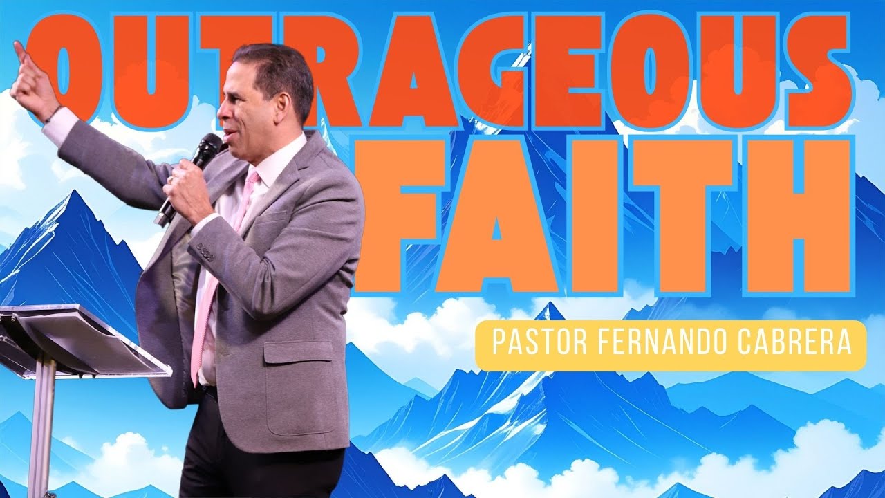 Outrageous Faith By Pastor Fernando Cabrera - YouTube