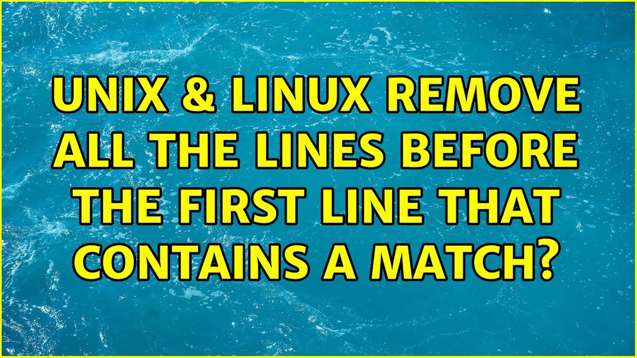 Unix Linux Remove All The Lines Before The First Line That Contains unix-linux-remove-all-the-lines-before-the-first-line-that-contains
