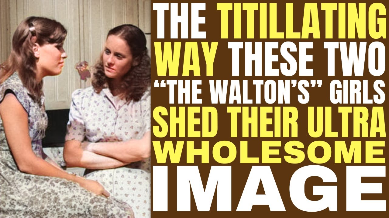 The RISQUE' WAY these "WALTON GIRLS" shed their WHOLESOME IMAGE even ...