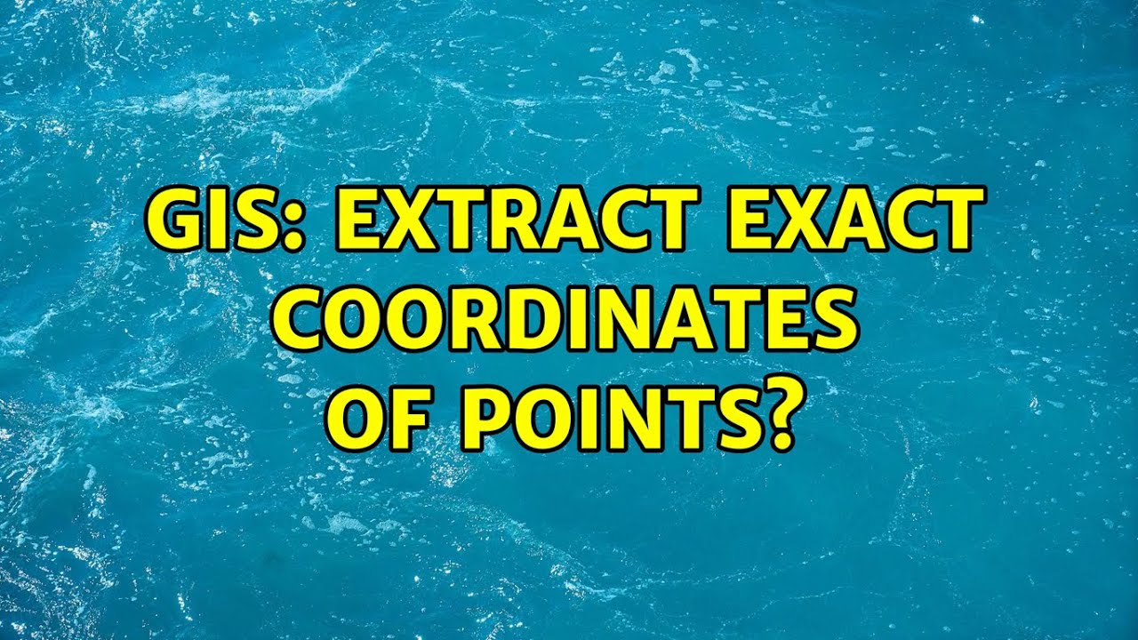 GIS: Extract exact coordinates of points? (3 Solutions!!) - YouTube