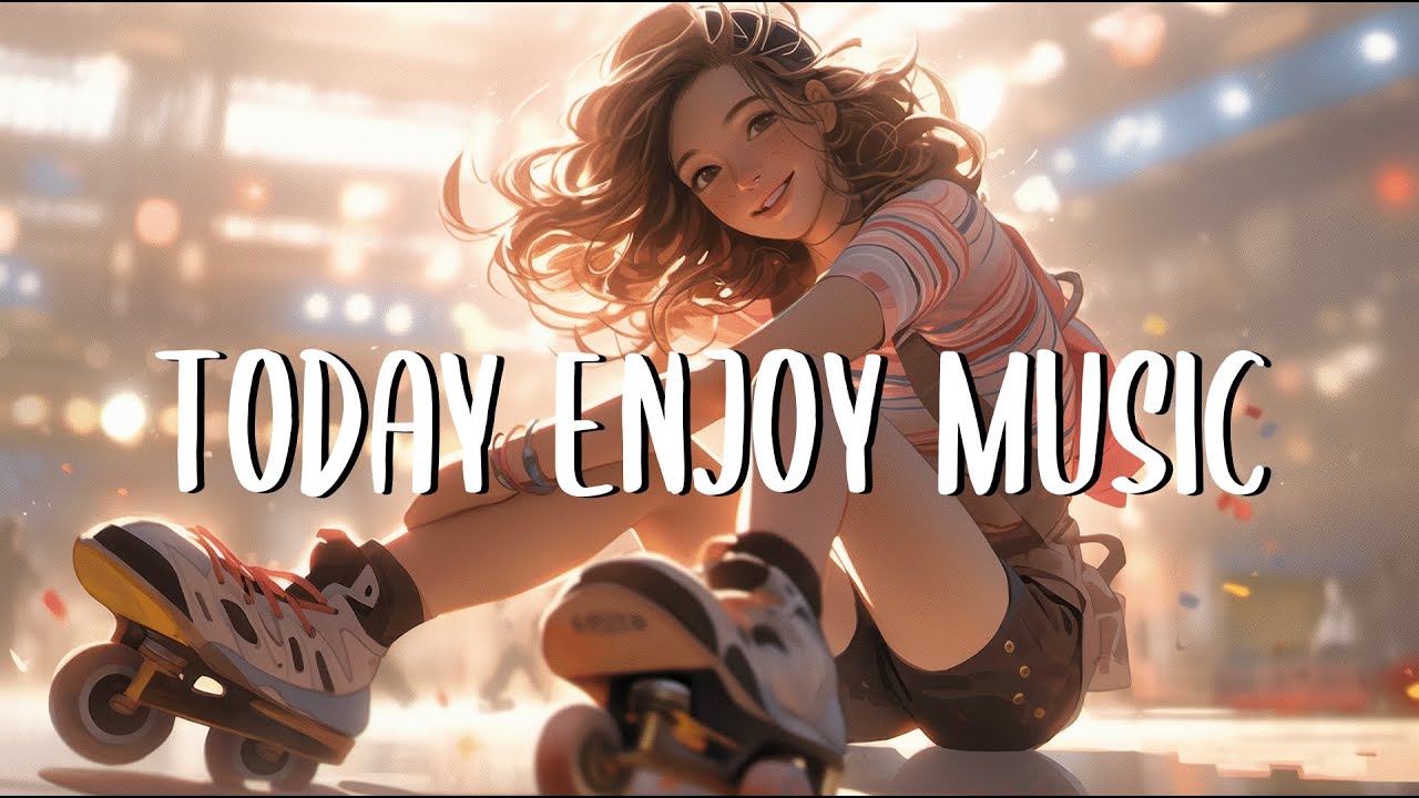 TODAY ENJOY MUSIC~🍃Chill songs when you want to feel motivated and ...