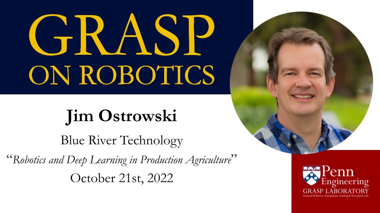 Fall 2022 GRASP on Robotics - Jim Ostrowski, Blue River Technology ...