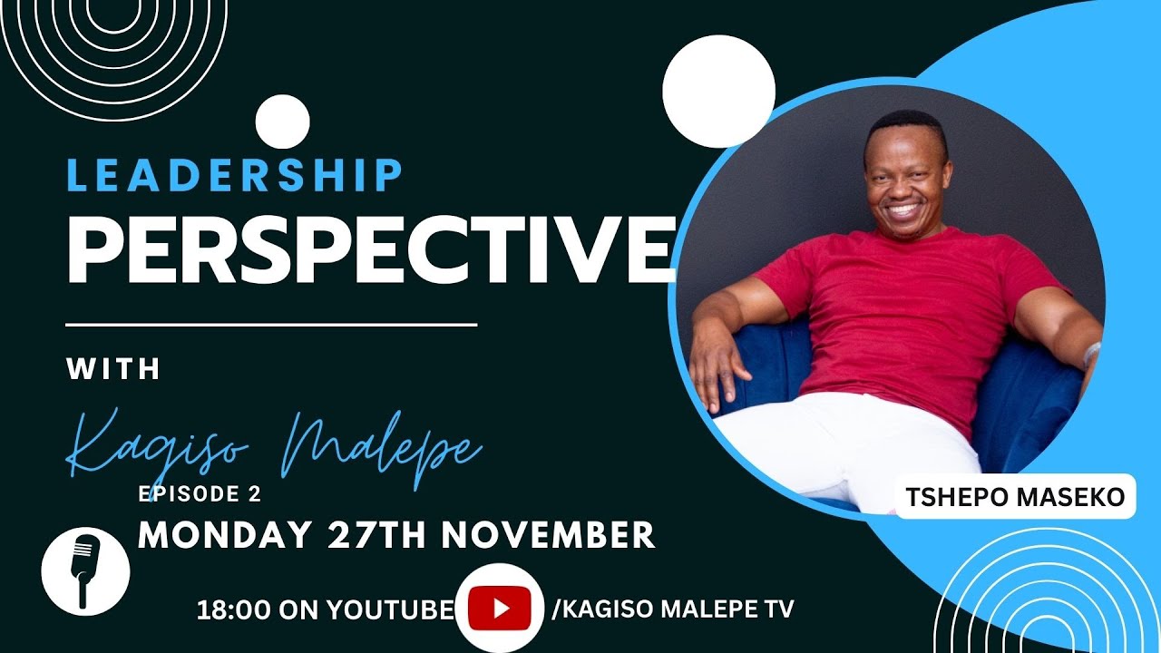 LEADERSHIP PERSPECTIVE WITH KAGISO MALEPE - EP02 | TSHEPO MASEKO - YouTube