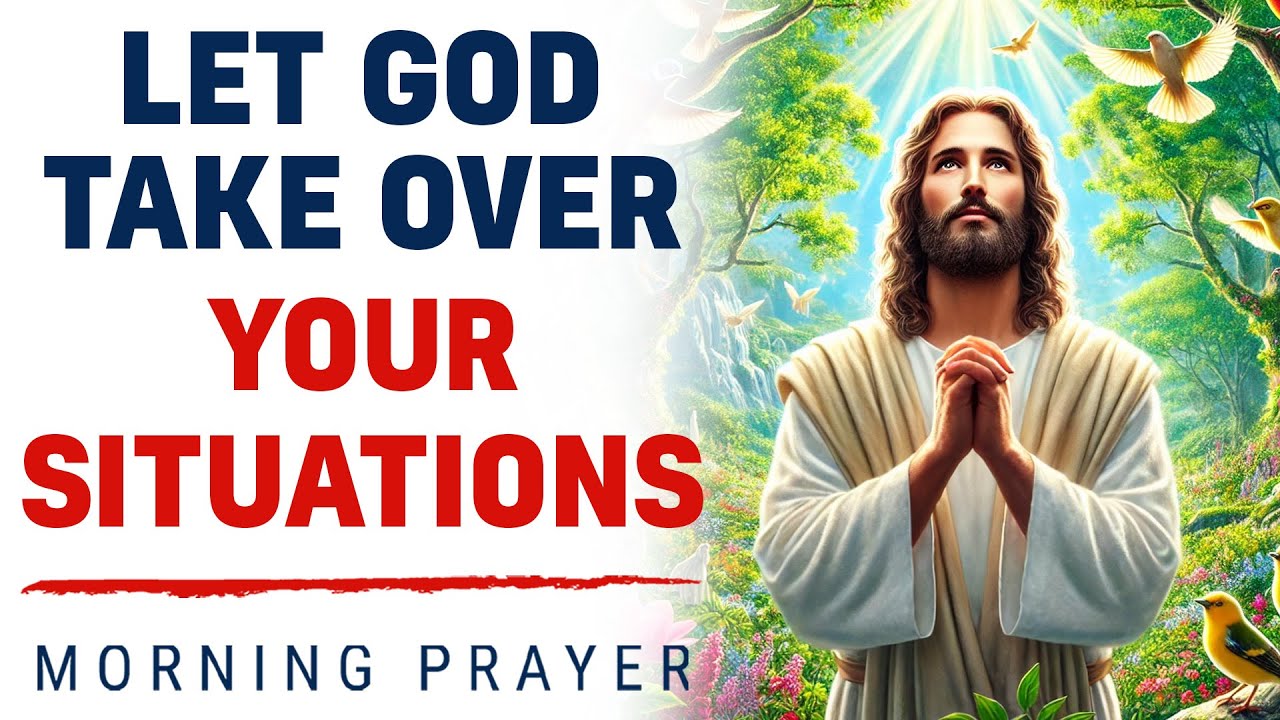 Let God Take Over Your Situations | A Powerful Morning Prayer To Bless ...