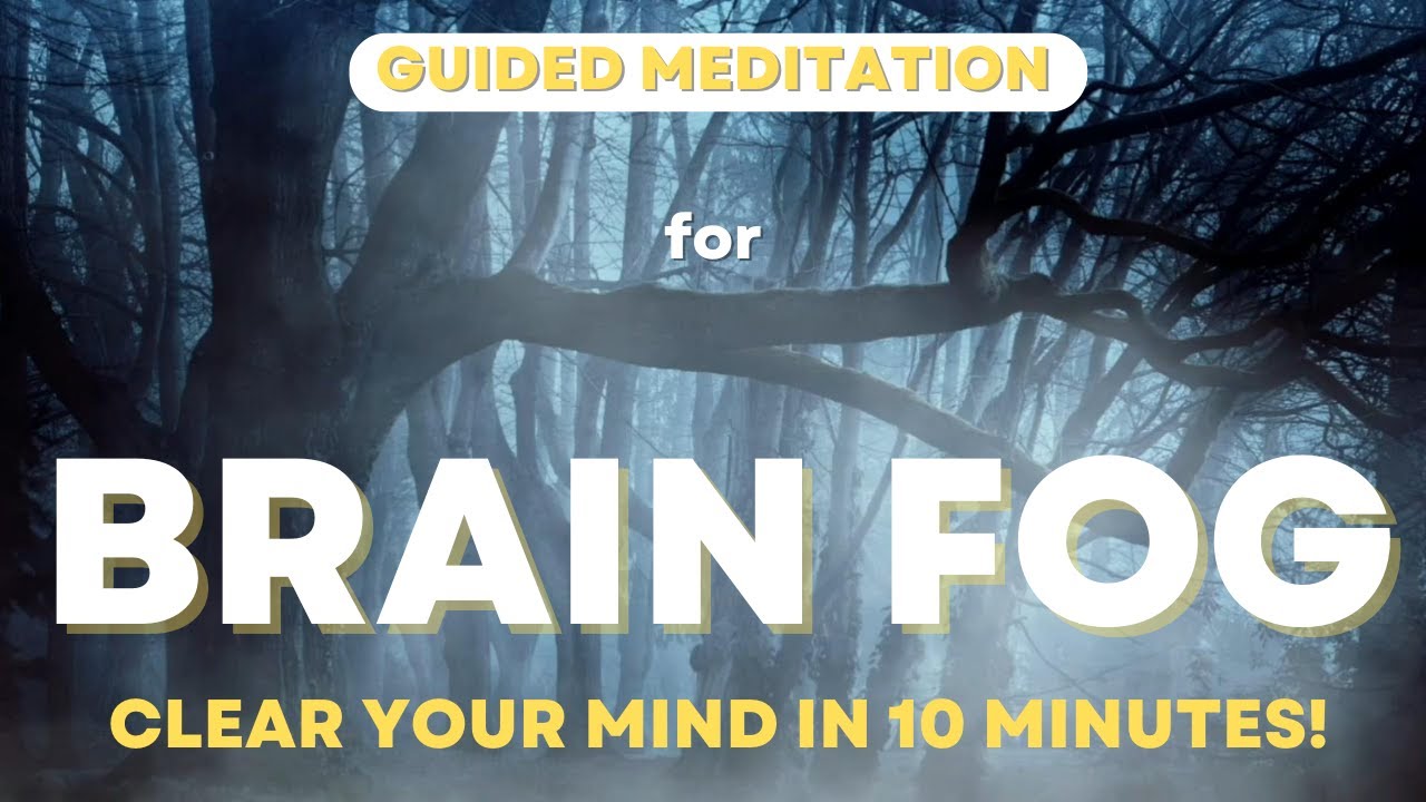 Guided Meditation For Brain Fog - Clear Your Mind In Under 10 Minutes ...