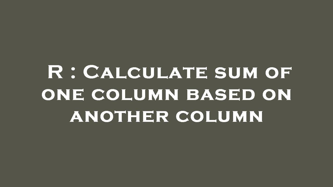 R Calculate Sum Of One Column Based On Another Column YouTube r-calculate-sum-of-one-column-based-on-another-column-youtube