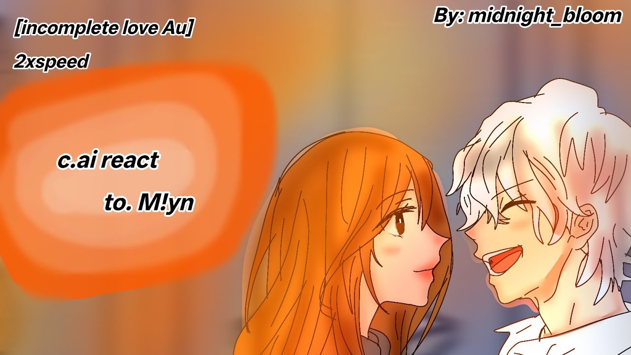 [incomplete love Au] || c.ai react to m!yn as..|| 2xspeed || By ...