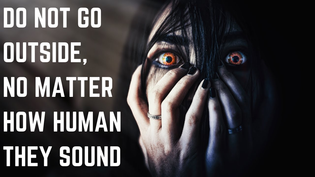 Do Not Go Outside, No Matter How Human They Sound | a NoSleep Story ... Do Not Go Outside, No Matter How Human They Sound | a NoSleep Story ...