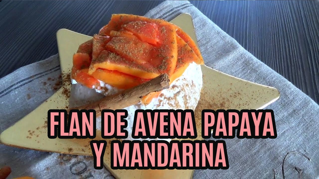FLAN DE AVENA PAPAYA - MANDARINA | Fit in Healty Life - YouTube