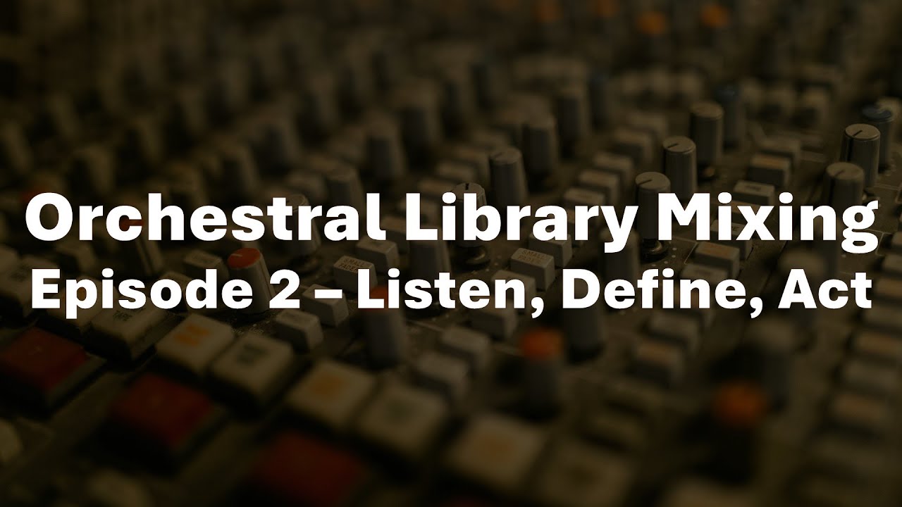 Orchestral Library Mixing 101 - Listen, Define, Act [EP2] - YouTube