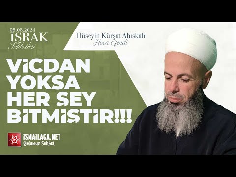İşrak Sohbetleri; Vicdan Yoksa Her Şey Bitmiştir!!! - Hüseyin Kürşat Ahıskalı Hoca Efendi