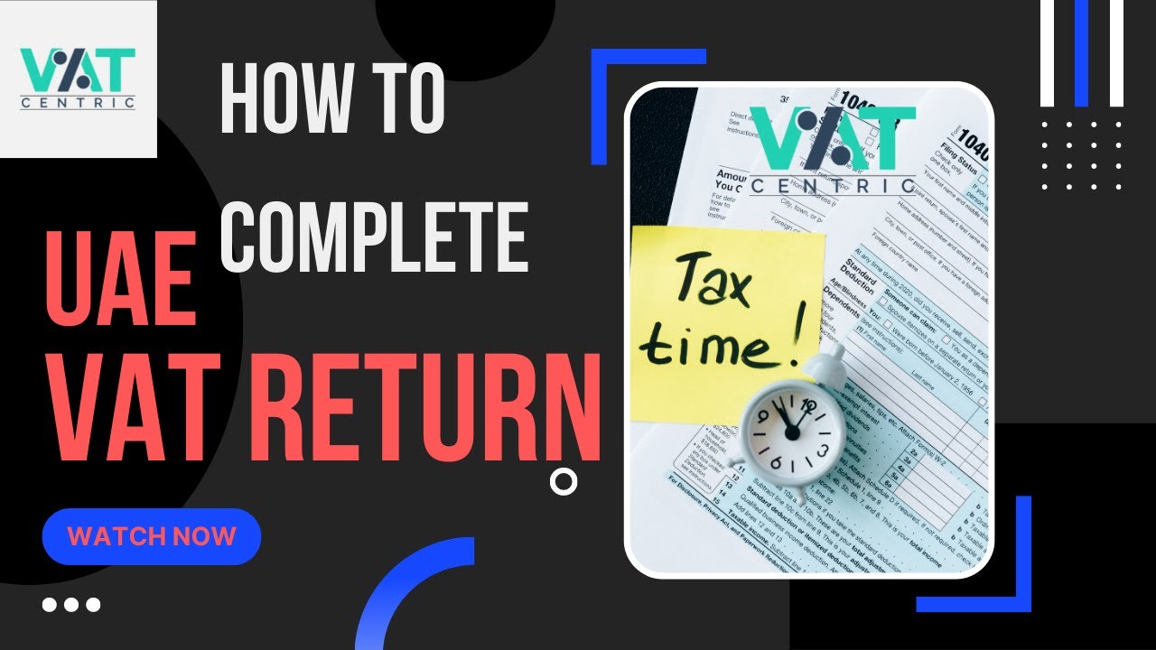 How to complete a UAE VAT return - Properly and accurately. VALUE ADDED ...