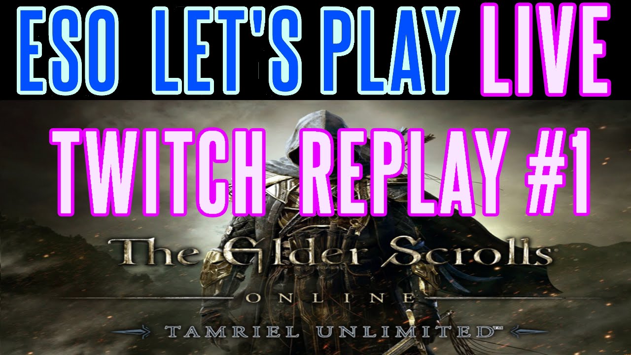 Elder Scrolls Online - LIVE TWITCH REPLAY #1 - Let's Play | Playthrough ...
