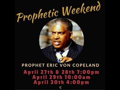 Prophetic Weekend 2017, Prophet Eric Von Copeland, Friday April 28th, 7 ...