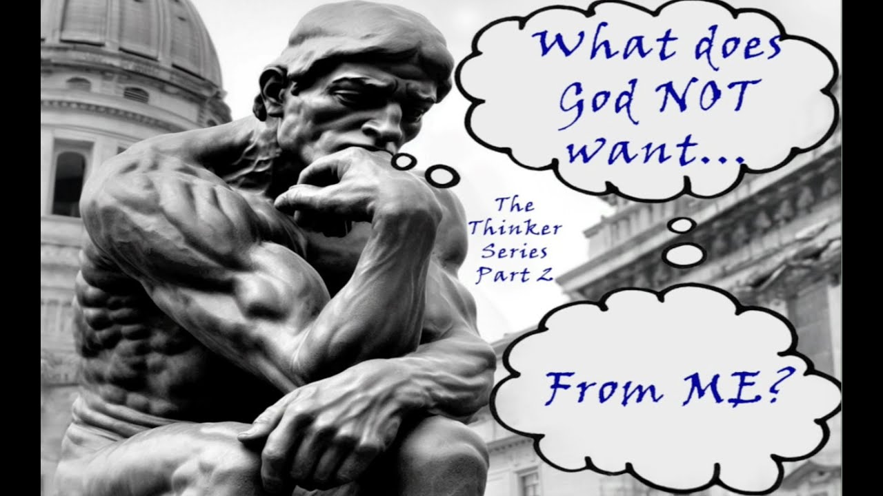 THE THINKER SERIES | PART 2 | WHAT DOES GOD NOT WANT FROM ME | 18 ...