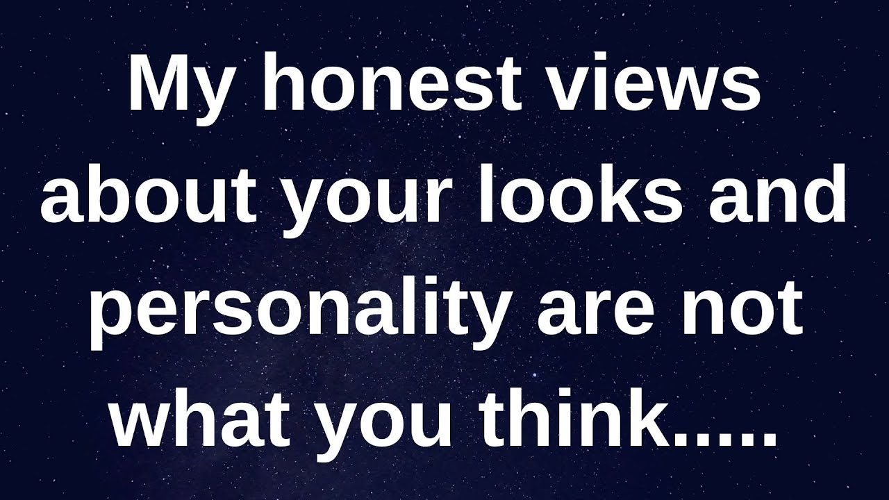 My honest views about your looks and personality....... love messages ...