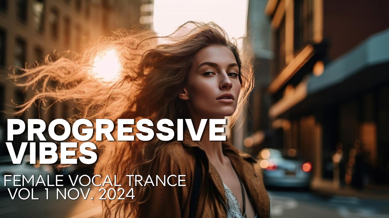 PROGRESSIVE VIBES ♪ FEMALE VOCAL TRANCE VOL. 1 NOV. 2024 - YouTube