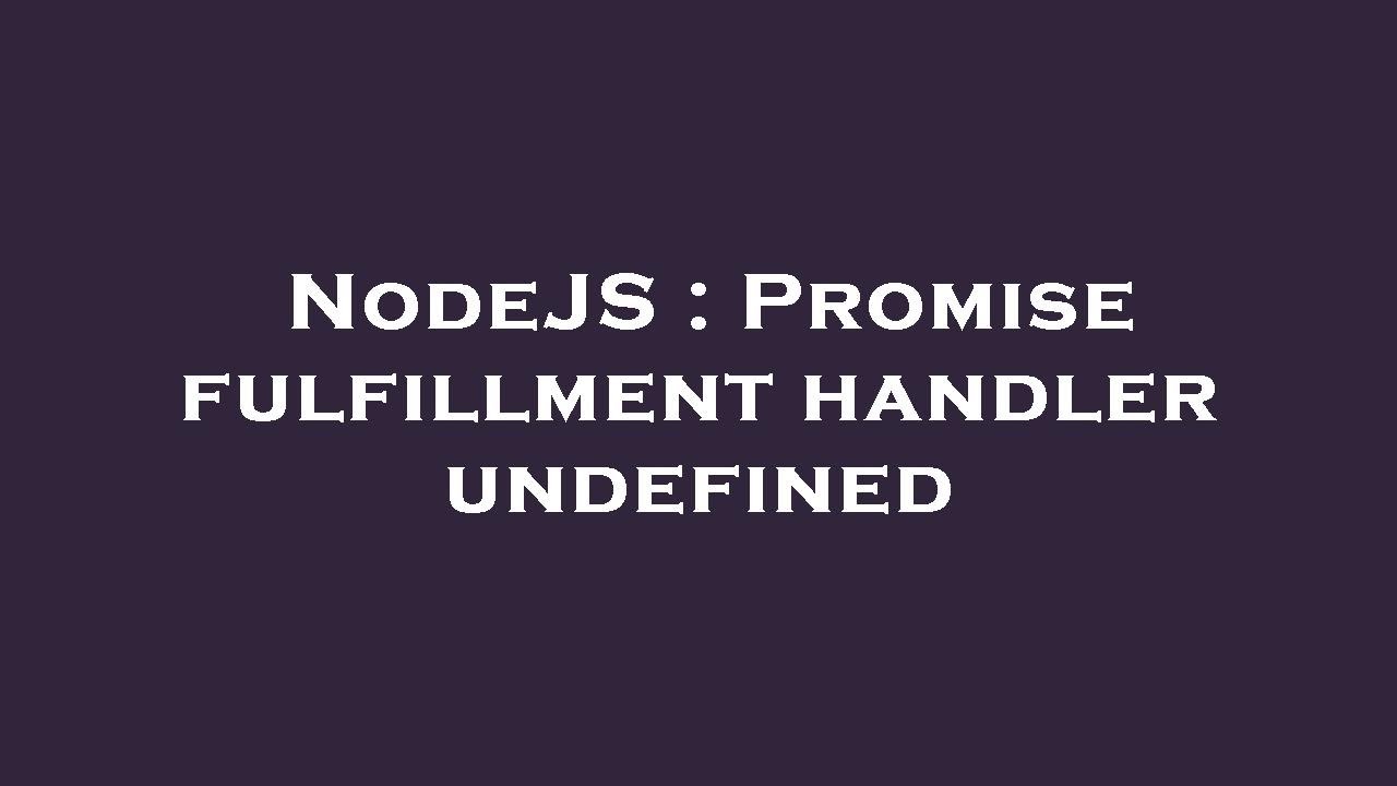 Nodejs Promise Fulfillment Handler Undefined Youtube 5006