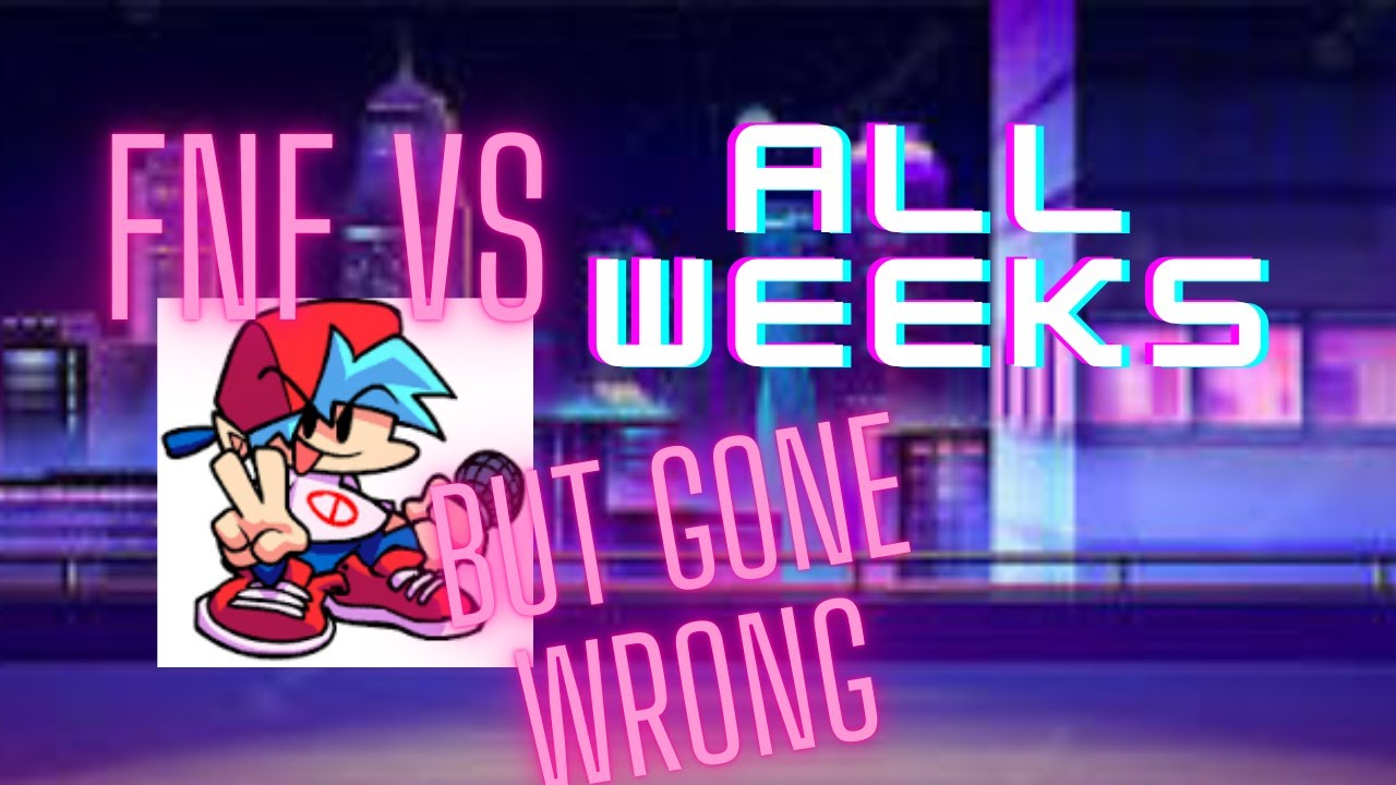 Fnf Vs all weeks but gone wrong - YouTube