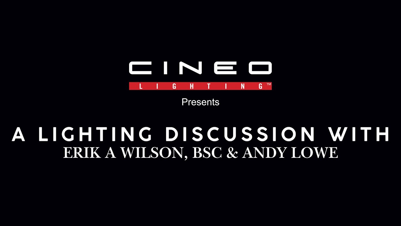CINEO LIGHTING - A LIGHTING DISCUSSION WITH ERIK A WILSON, BSC AND ANDY LOWE - YouTube