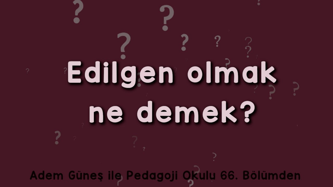 Edilgen olmak ne demek? ️ Pedagoji Okulu 66 'dan Kesit ️ Adem Güneş ...