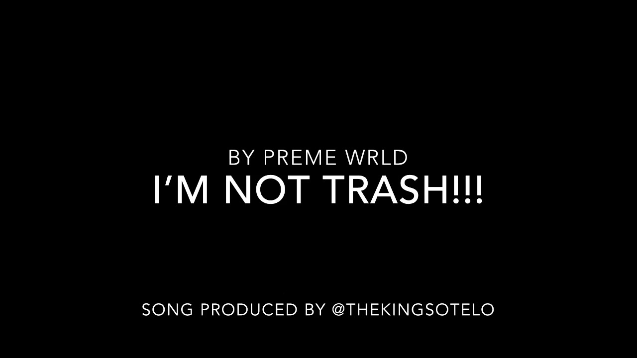 I’m Not Trash (Song) Preme Wrld/TheKingSotelo!!! - YouTube