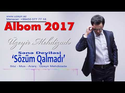 Üzeyir Mehdizade sene deyilesi sözüm qalmadi artığ 2017 yeni albom
