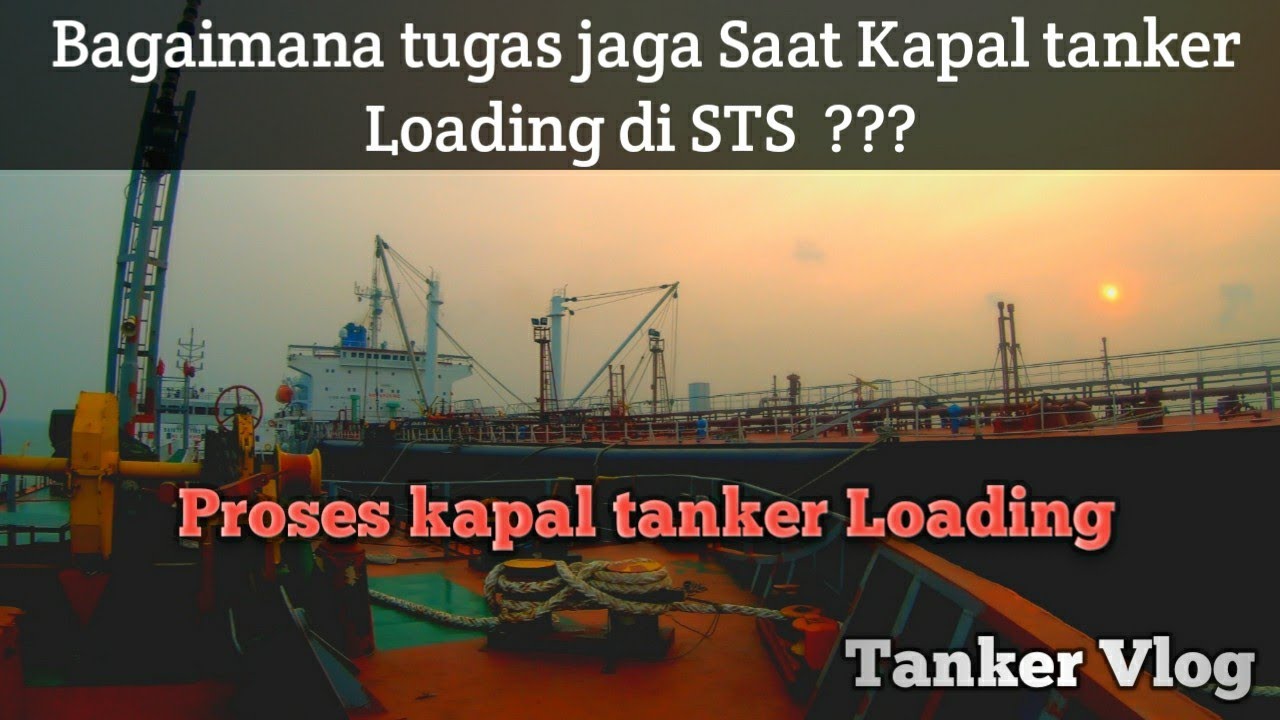Proses Kapal Tanker Loading apa-saja tugas Crew Deck saat bertugas jaga ...