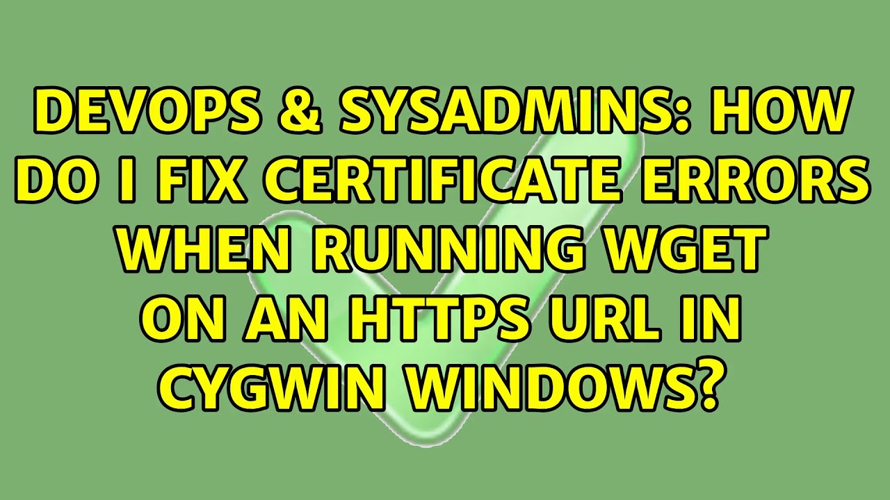 How Do I Fix Certificate Errors When Running Wget On An HTTPS URL In How Do I Fix Certificate Errors When Running Wget On An HTTPS URL In