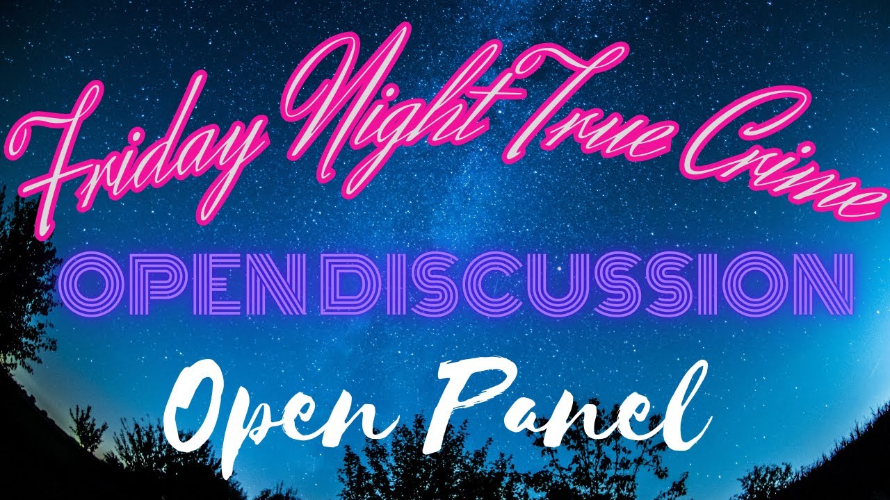 Friday Night True Crime Open Discussion...Open Panel. - YouTube