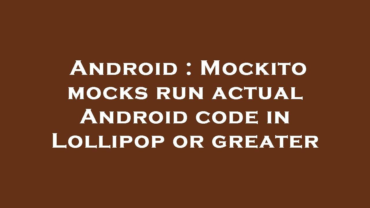 Android : Mockito mocks run actual Android code in Lollipop or greater ...