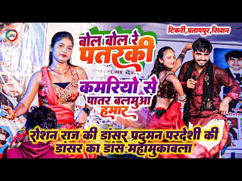 #Dance - रोशन राज प्रदुमन परदेशी की डांसर का डांस महामुकाबला | कमरियो से पातर | बोल बोल रे पतरकी