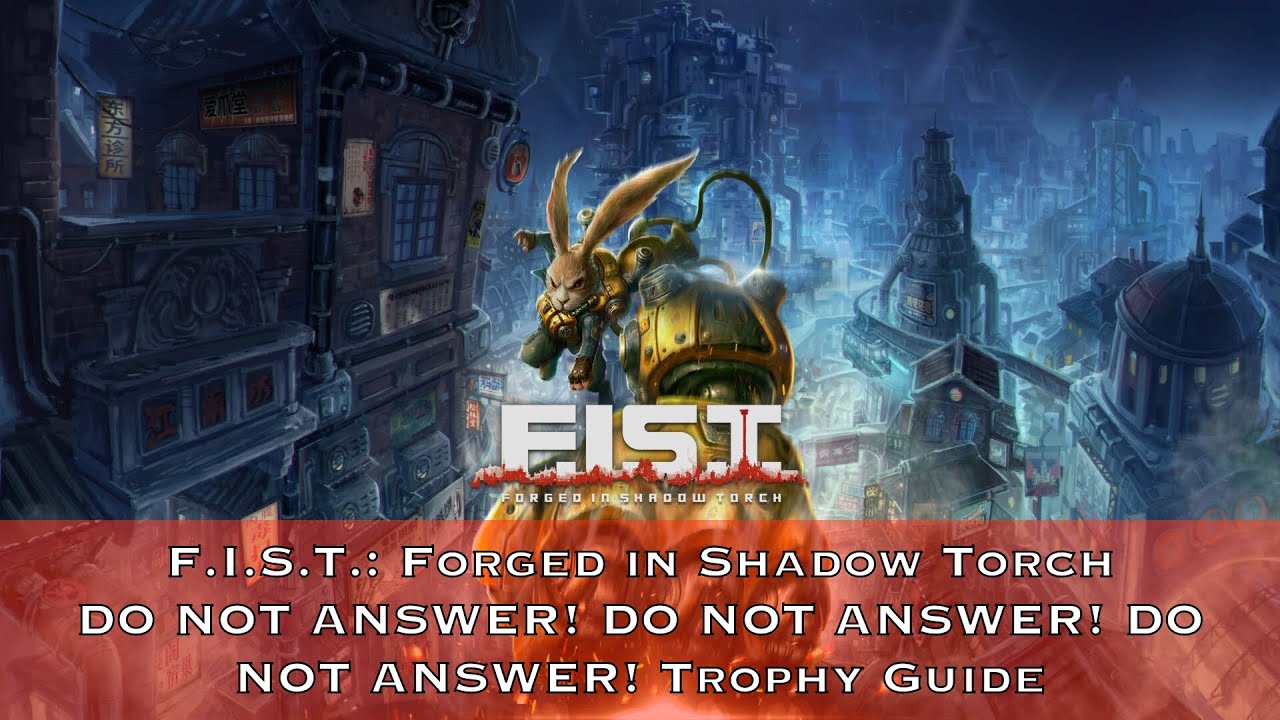 F.I.S.T. — DO NOT ANSWER! DO NOT ANSWER! DO NOT ANSWER! Trophy Guide ...