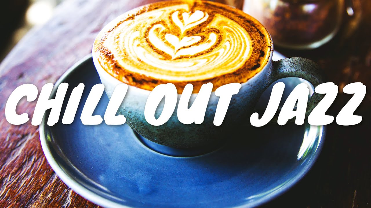 Chill Out Café Jazz ☕ Chill Out Jazz BGM Music For Coffee, Study, Work ...