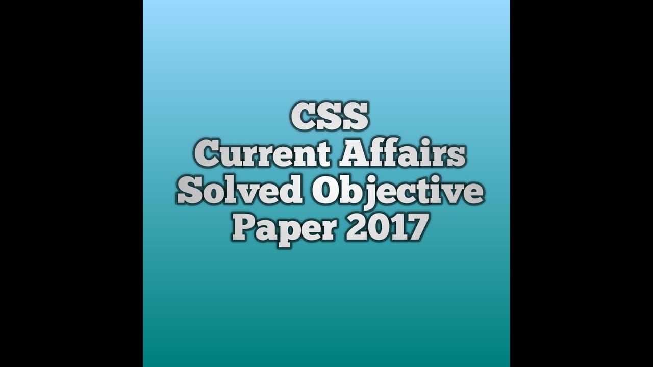 CSS Current Affairs Solved Objective Paper 2017 - YouTube