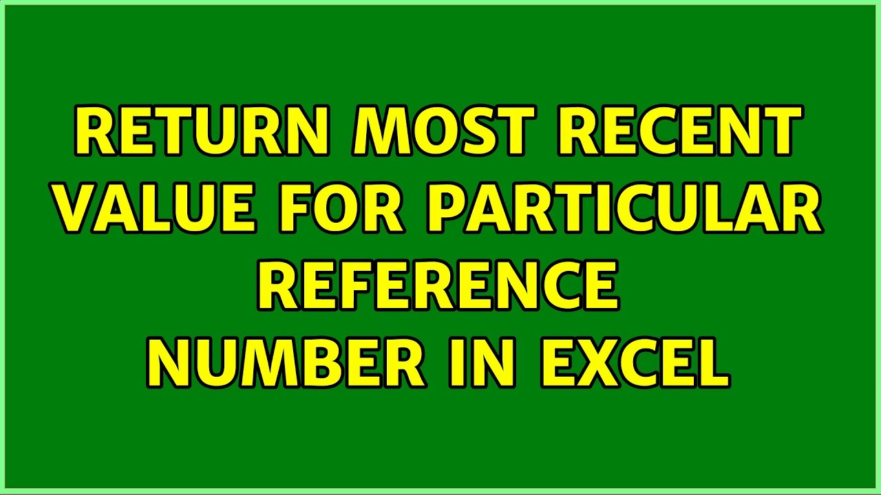 Return Most Recent Value For Particular Reference Number In Excel YouTube Return Most Recent Value For Particular Reference Number In Excel YouTube