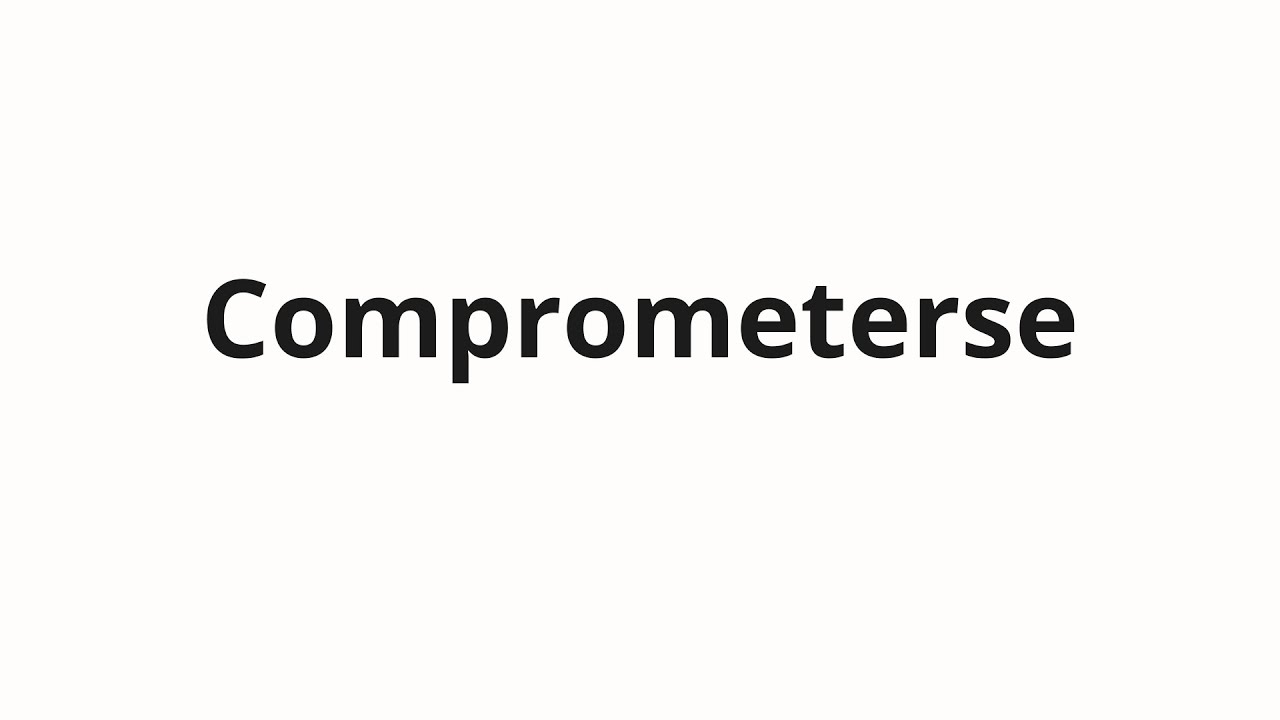How to pronounce Comprometerse - YouTube