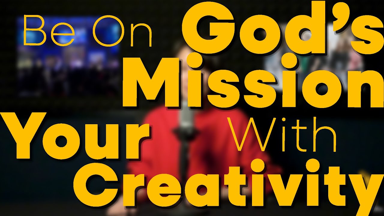 Be On God’s Mission With Your Creativity | The Creative Missionary ...