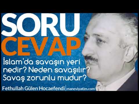 İslam'da savaşın yeri nedir? Neden savaşılır? Savaş zorunlu mudur? | Fethullah Gülen Hocaefendi
