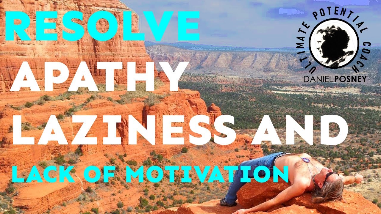 How to Resolve Apathy, Laziness, and Lack of Motivation - Daniel Posney ...