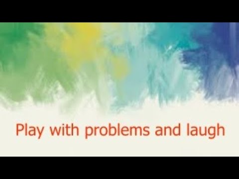 Play with problems and laugh