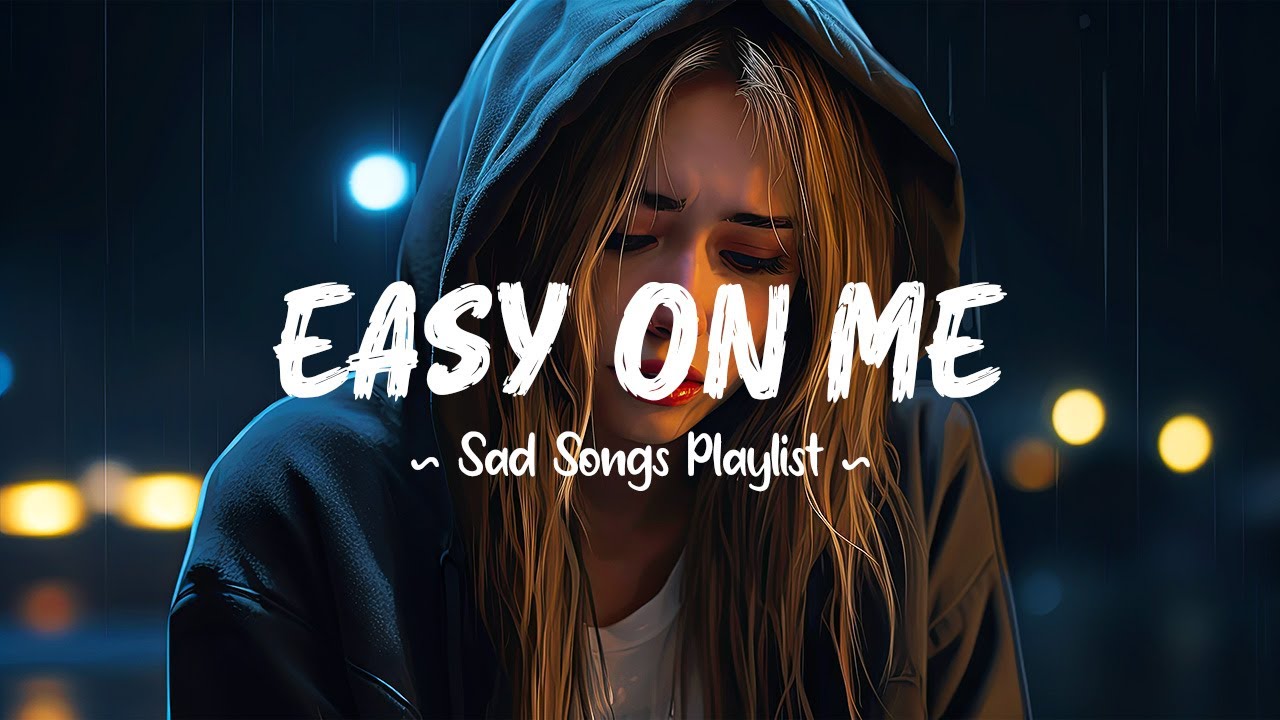 Easy On Me 😥 Sad songs playlist that will make you cry ~ Depressing ...