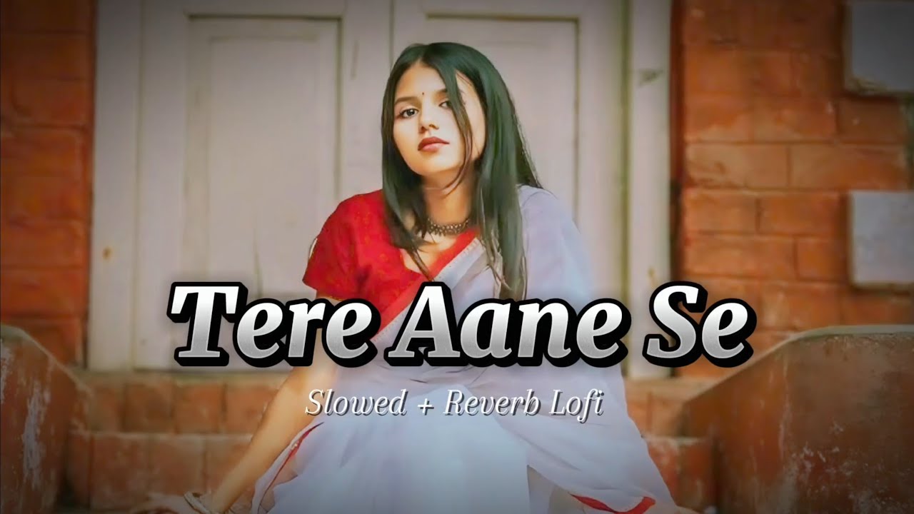 Tere aane Se | Lofi songs hindi | Slowed and Reverb Songs | Lofi - YouTube