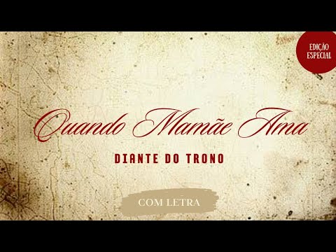 Quando Mamãe Ama - Diante do Trono - [ COM LETRA ]