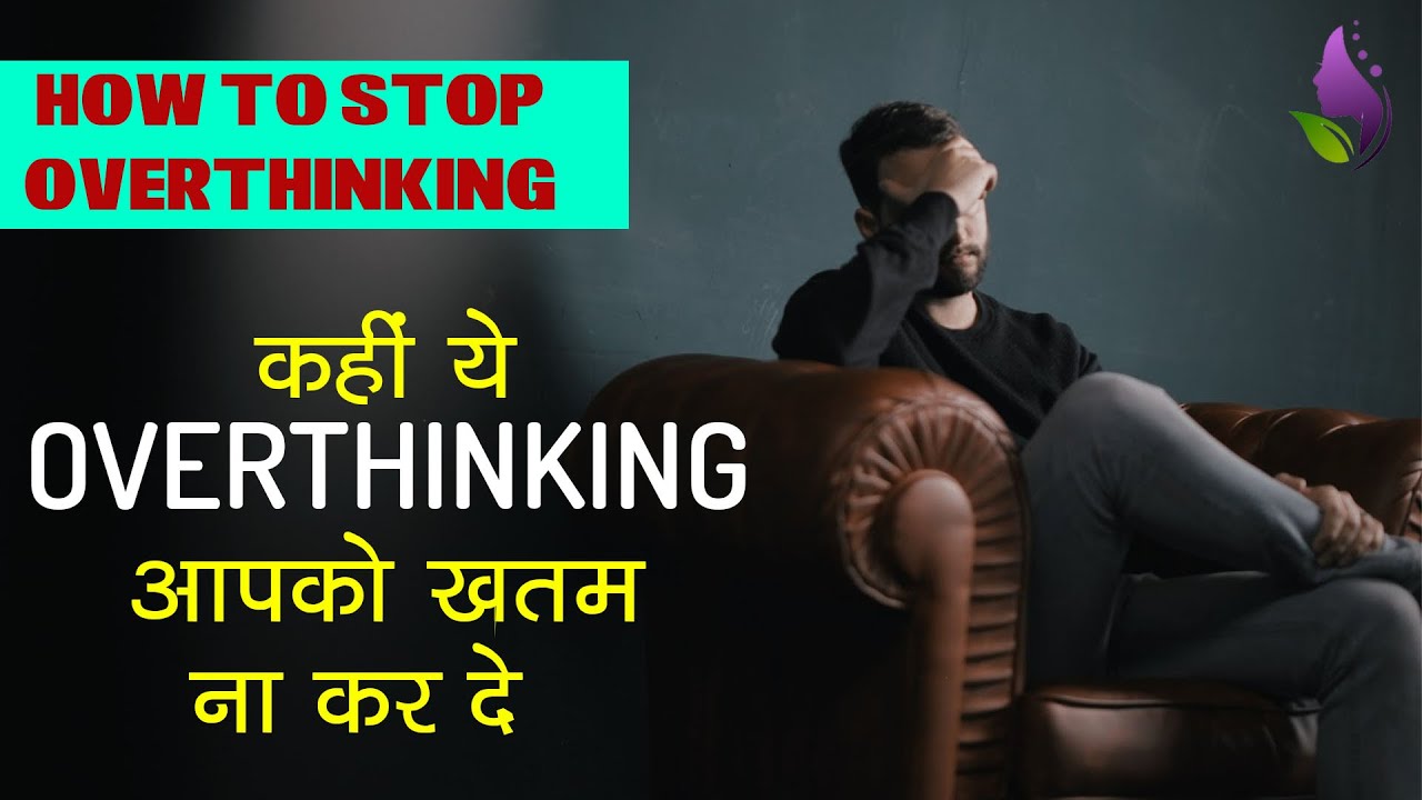 कहीं ये overthinking आपको ख़तम ना कर दे | how to stop overthinking ...