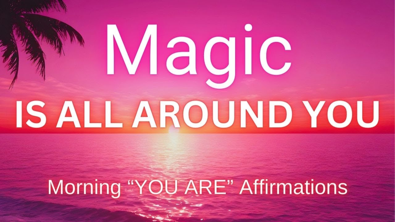MAGIC IS ALL AROUND YOU Morning Affirmations for Attracting Magic and ...