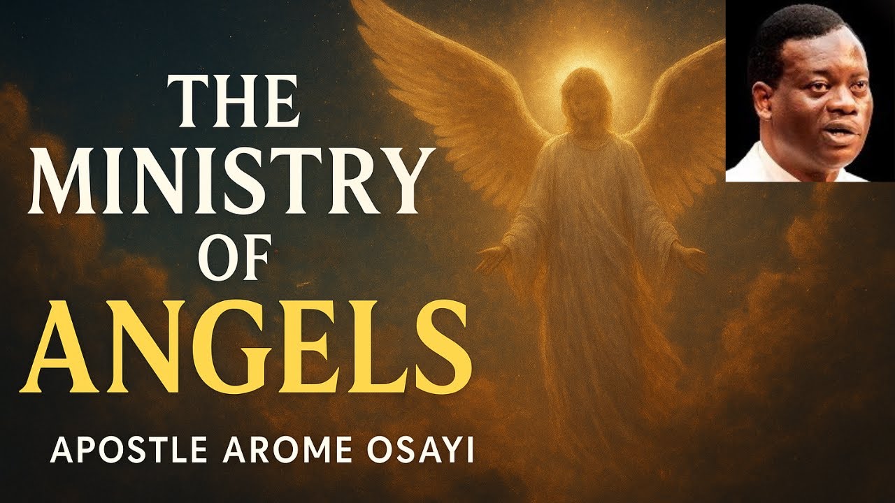 The Ministry of Angels | Apostle Arome Osayi | Unlocking Divine Help ...