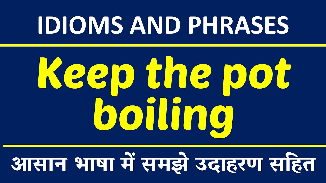 Keep the pot boiling Meaning in Hindi With Sentence | English Idioms ...