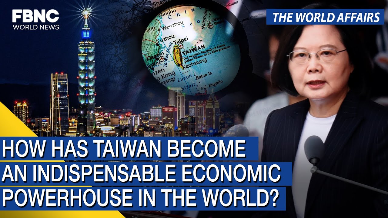 The World Affairs | How has Taiwan become an indispensable economic ...